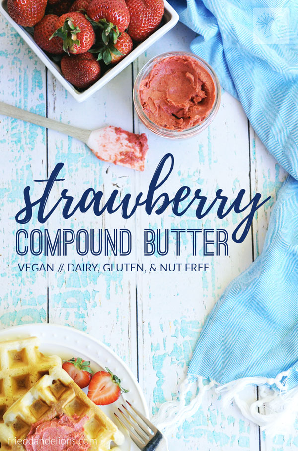 Strawberry Compound Butter — Dairy Free & Vegan! — Fried Dandelions ...